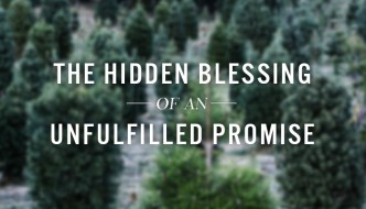 THE HIDDEN BLESSING OF AN UNFULFILLED PROMISE